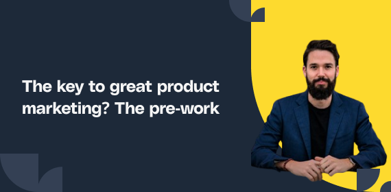 The key to great product marketing? The pre-work - GrowthMentor